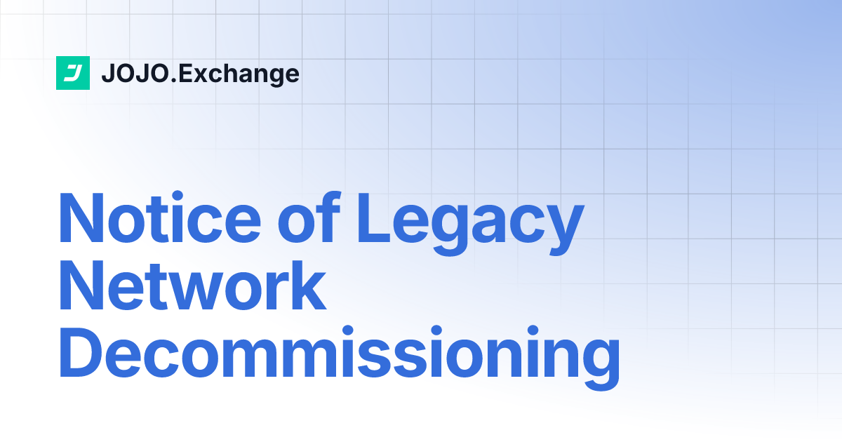 Notice of Legacy Network Decommissioning | JOJO.Exchange